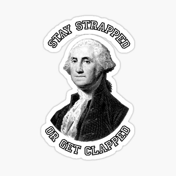 "Stay strapped or get clapped . George Washington " Sticker for Sale by ...