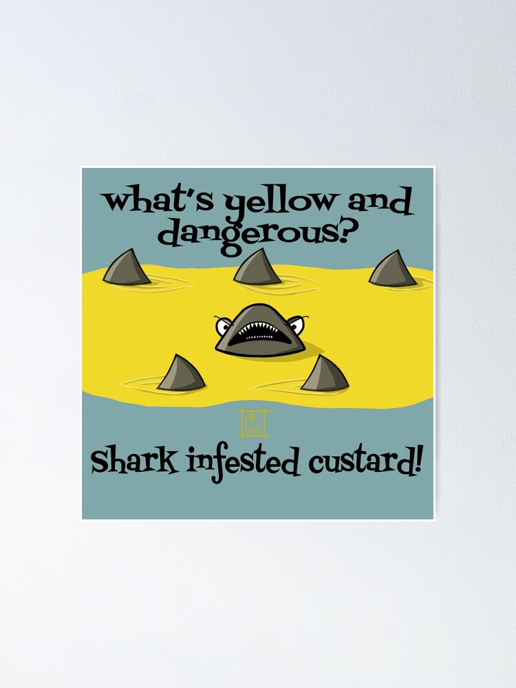 "What’s yellow and dangerous? Shark infested custard!" Poster for Sale ...