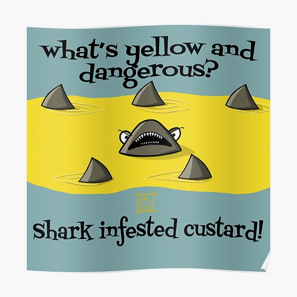 "What’s yellow and dangerous? Shark infested custard!" Poster for Sale ...