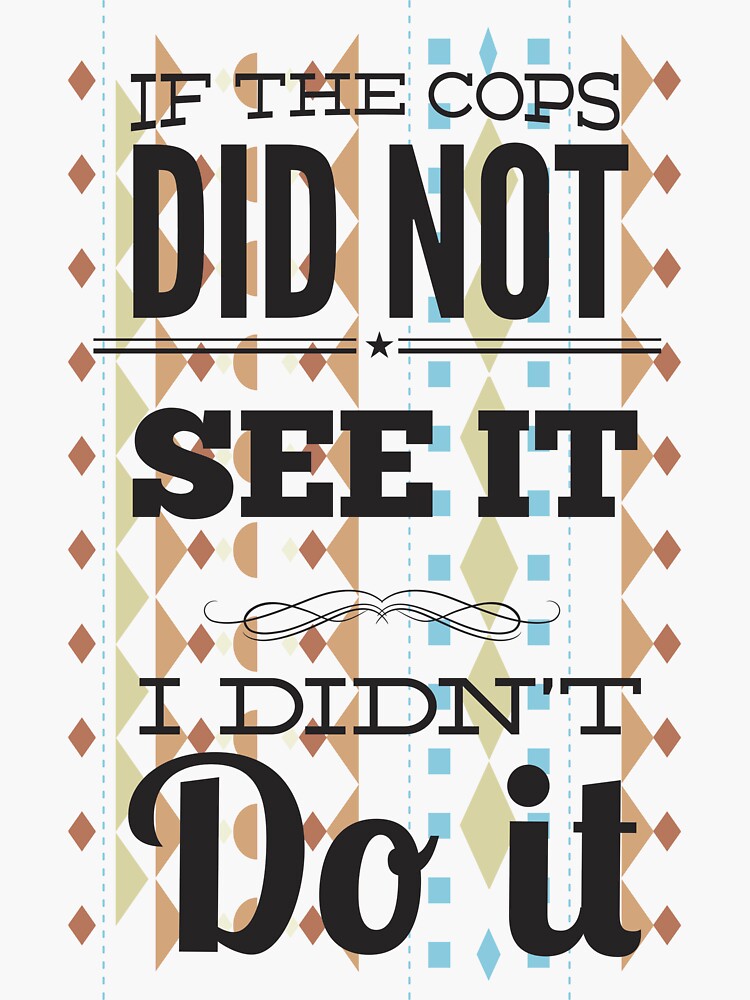 "IF THE COPS DID NOT SEE IT" Sticker for Sale by Super3 | Redbubble