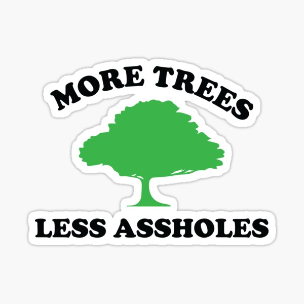 "More Trees, Less Assholes" Sticker for Sale by ScienceCorner | Redbubble