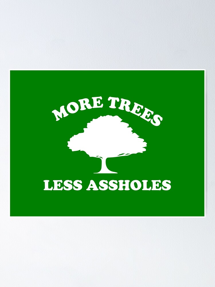 "More Trees, Less Assholes" Poster for Sale by ScienceCorner | Redbubble
