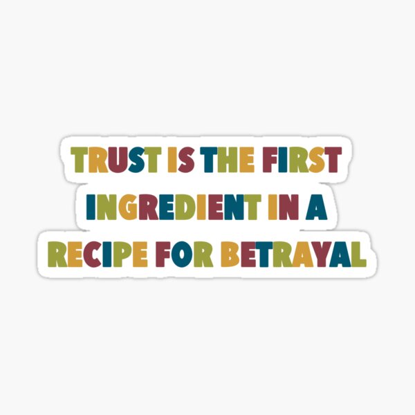 "Trust Is The First Ingredient In A Recipe For Betrayal " Sticker for ...
