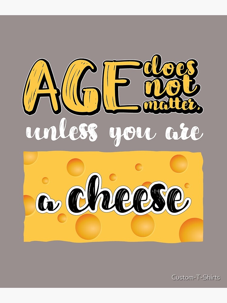 "Anti Ageism Funny Graphic Cheese T-Shirt for Women & Men" Poster by ...