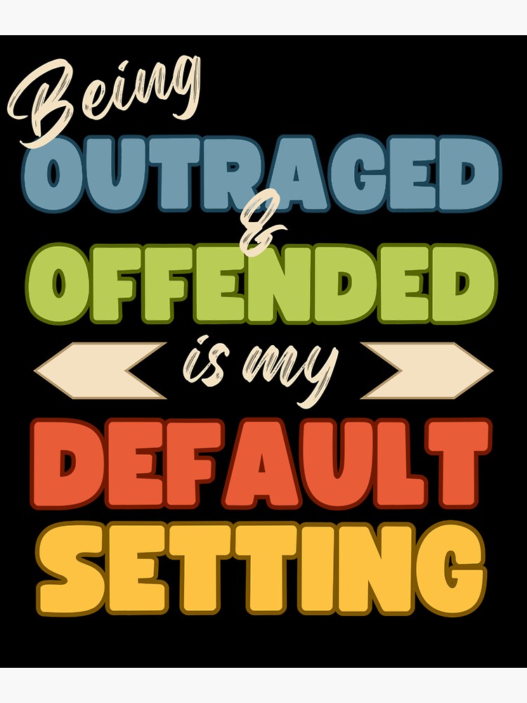 "Being Outraged and Offended is my Default Setting" Sticker for Sale by ...