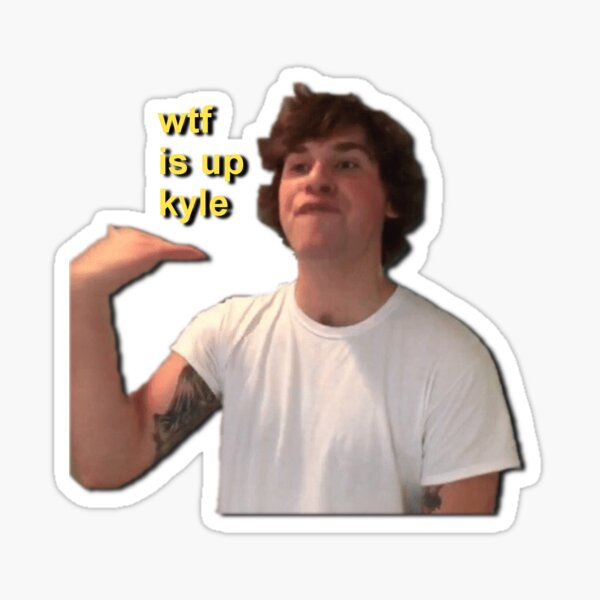"wtf is up kyle" Sticker for Sale by lukealtonb | Redbubble