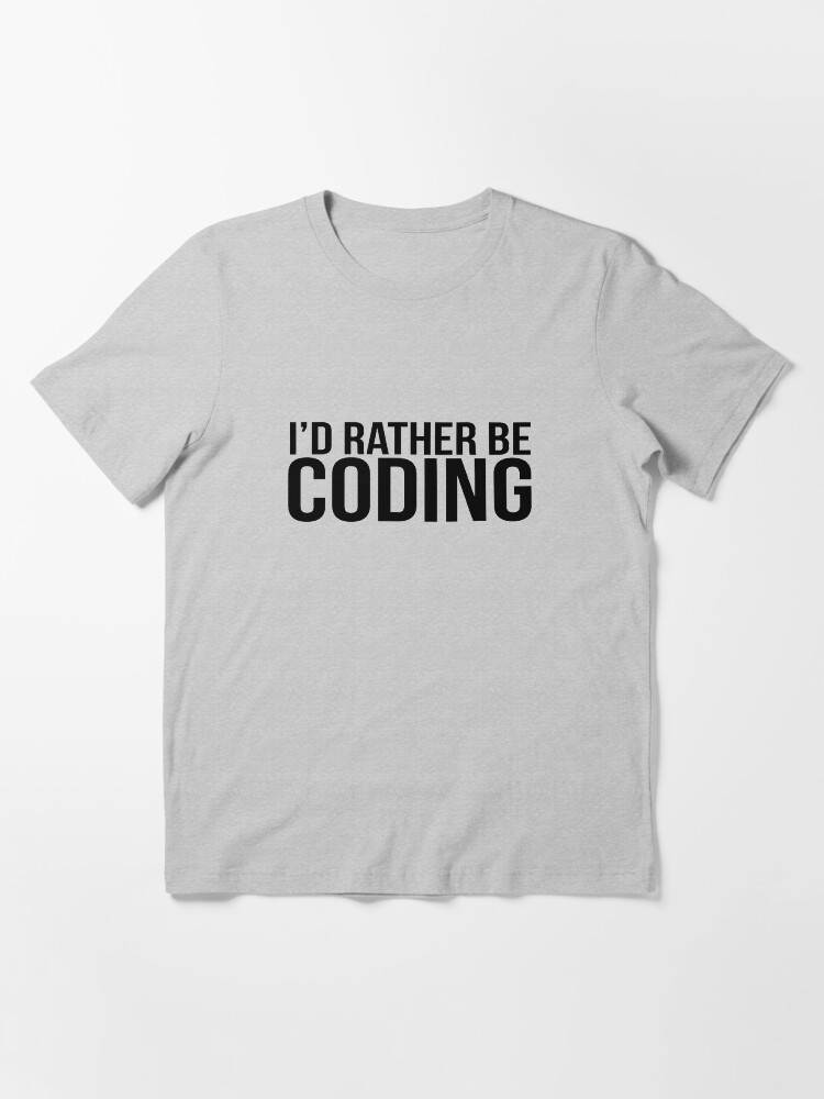 "i'd rather be coding" T-shirt for Sale by 3bagsfull | Redbubble ...