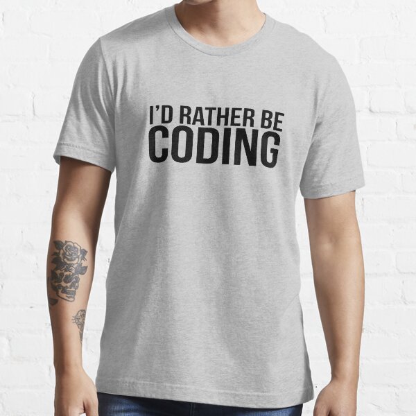 "i'd rather be coding" T-shirt for Sale by 3bagsfull | Redbubble ...