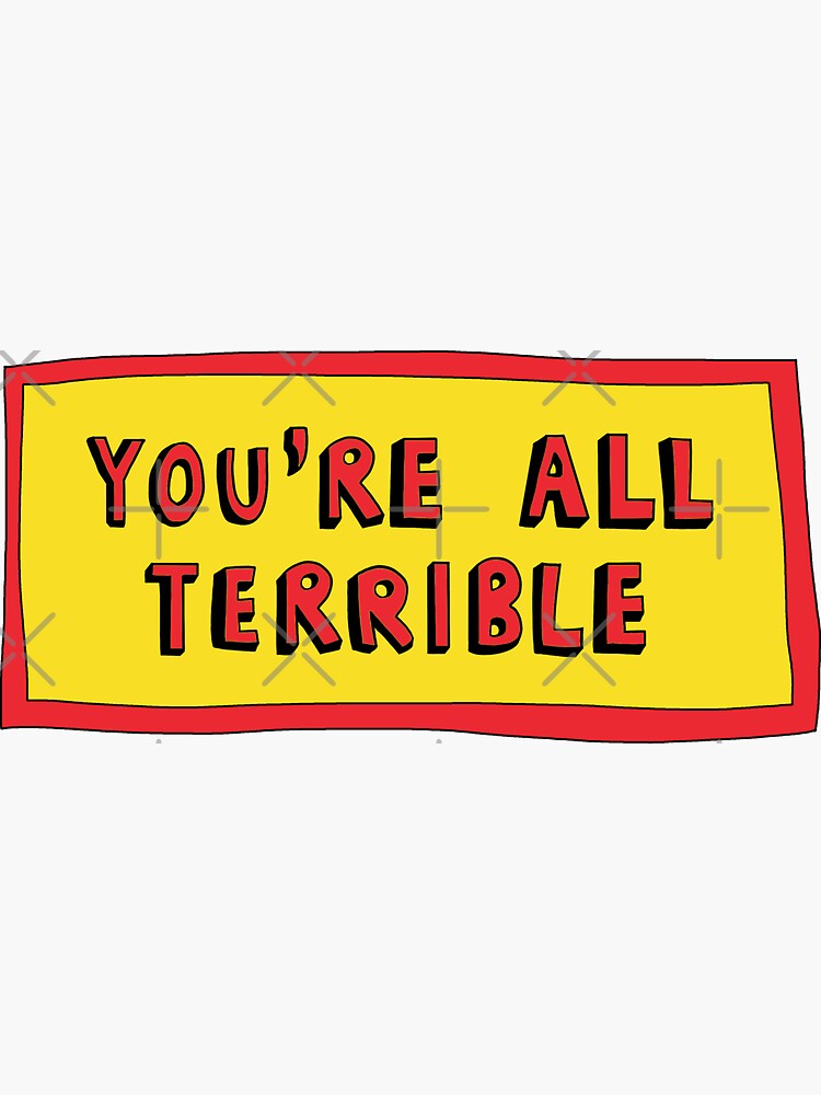 "You're All Terrible" Sticker for Sale by lostinpixels | Redbubble