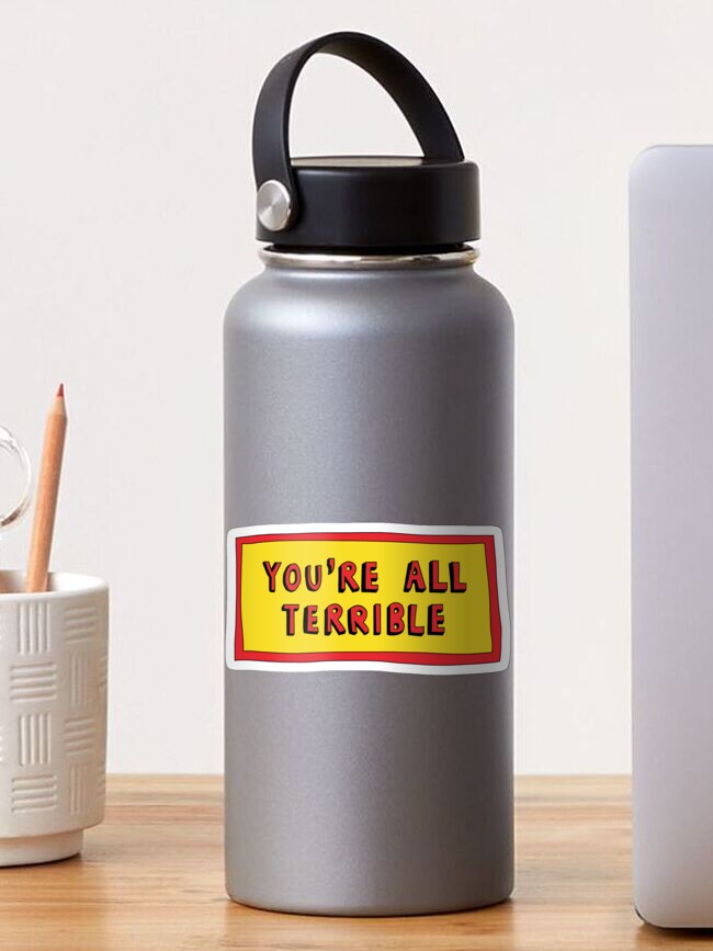"You're All Terrible" Sticker for Sale by lostinpixels | Redbubble