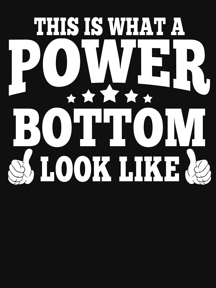 "This Is What A Power Bottom Looks Like T-Shirt" Essential T-Shirt for ...