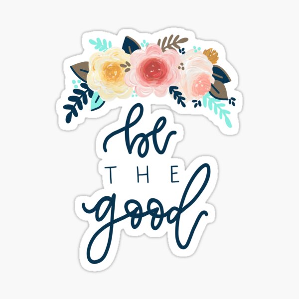 "Be the Good" Sticker for Sale by ktscanvases | Redbubble
