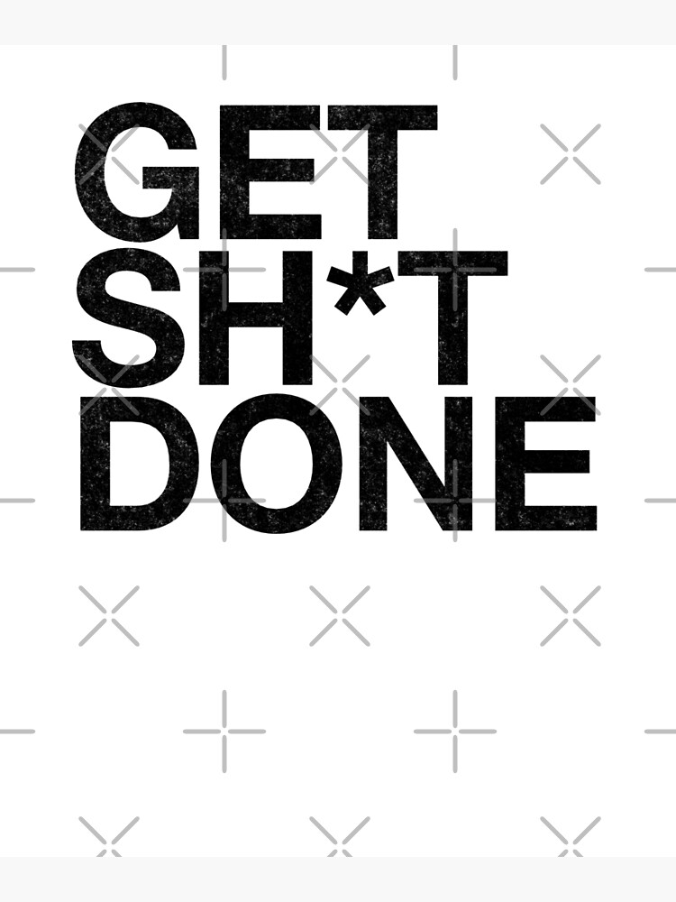 "Get Sh*t Done" Poster for Sale by Primotees | Redbubble