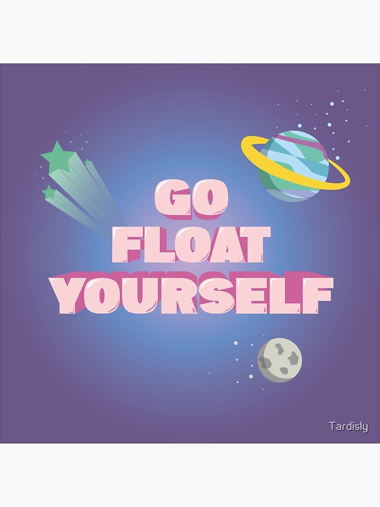 Go Float Yourself Premium Matte Vertical Poster Designed & Sold By ...