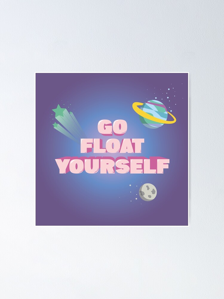 "Go float yourself" Poster by Tardisly | Redbubble
