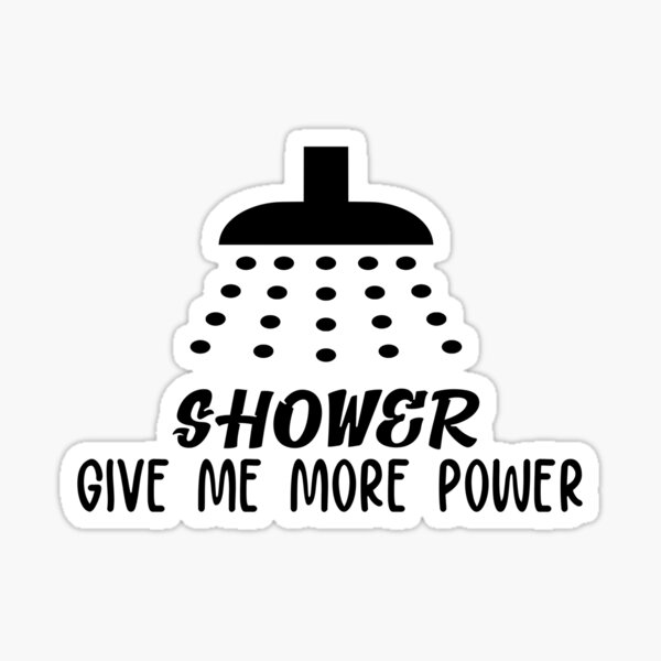 "shower give me more power" Sticker for Sale by sednalafandy79 | Redbubble