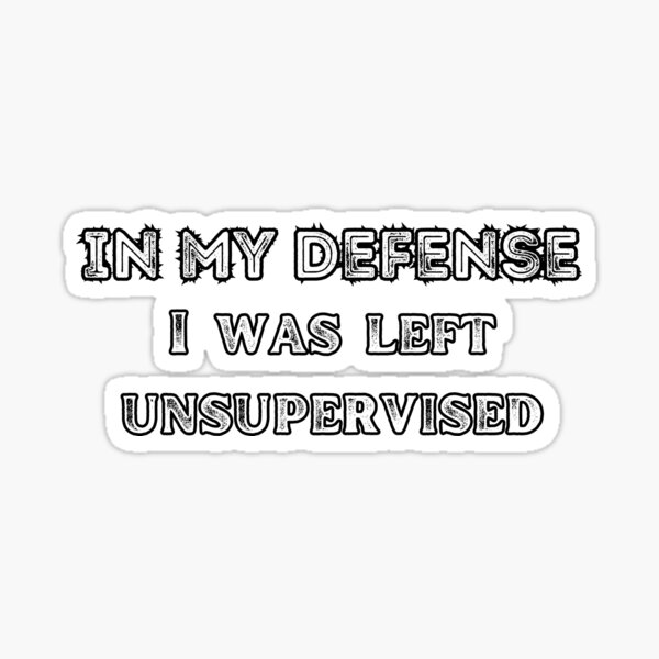 "In my defense I was left unsupervised, Classic text" Sticker for Sale ...