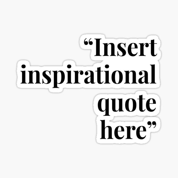 "Insert Inspirational Quote Here" Sticker for Sale by BaconPancakes21 ...
