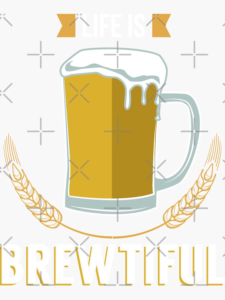 "Funny ALCOHOL BEER: Life is Brewtiful" Sticker by LemoBoy | Redbubble