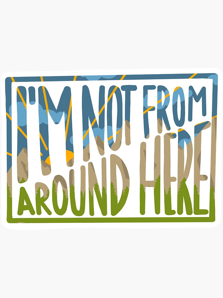 "I’m not from around here" Sticker for Sale by MAKdoodle2071 | Redbubble