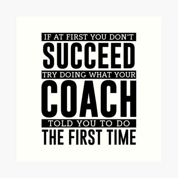 "If at first you don't succeed, try doing what your coach told you to ...