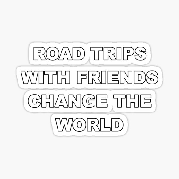 "Road Trips with Friends Change the World" Sticker for Sale by ...