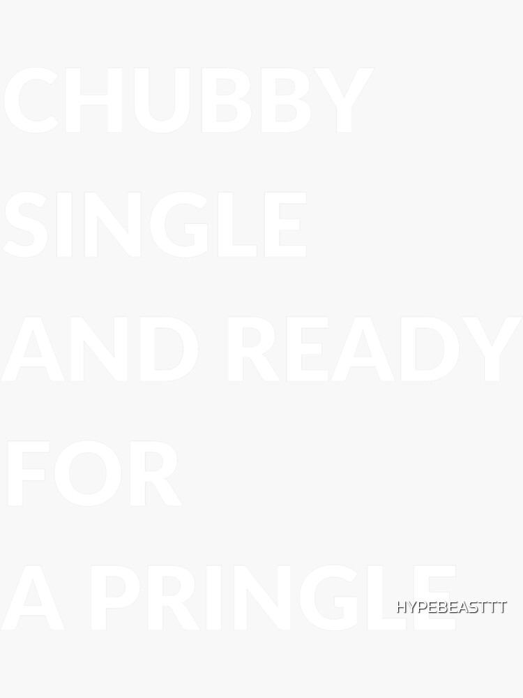 "Chubby, Single and ready for a Pringle" Sticker by HYPEBEASTTT | Redbubble