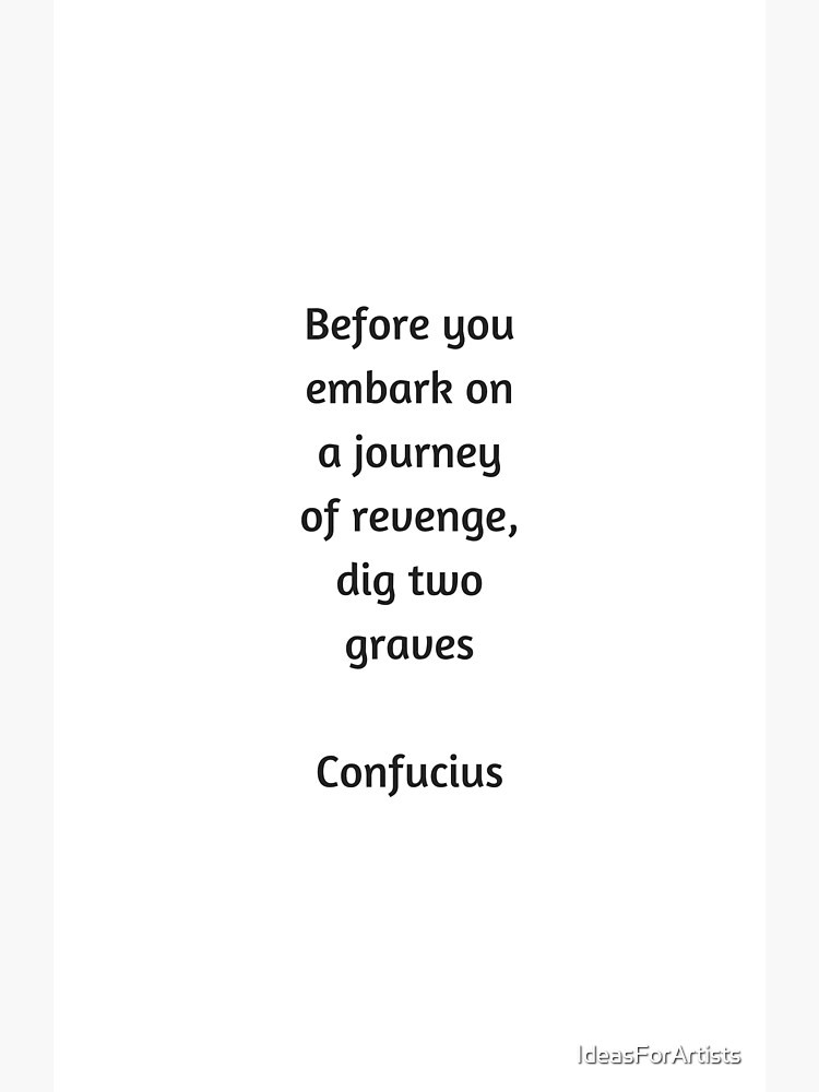 "Confucius Quote - Before you embark on a journey of revenge dig two ...