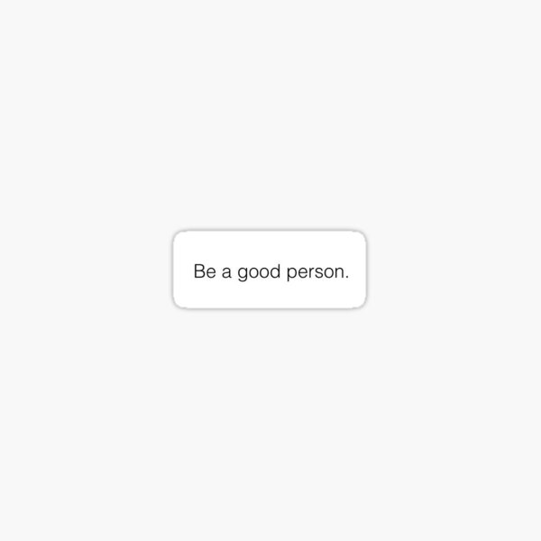 "Be a Good Person" Sticker for Sale by someonerad | Redbubble