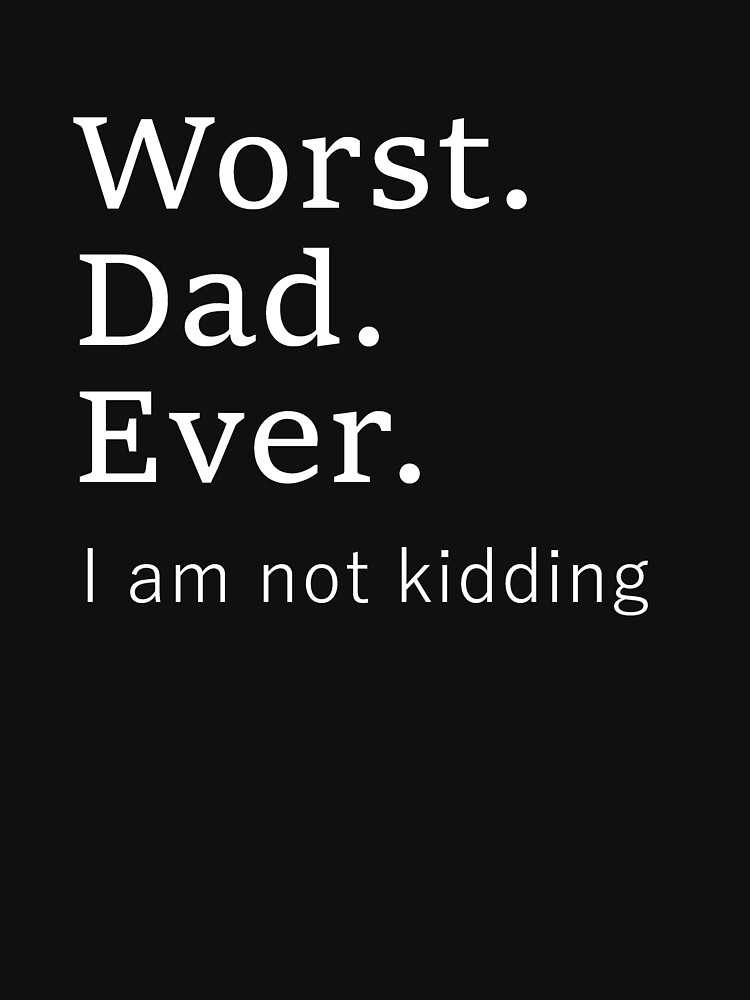 "Worst dad ever. worse father ever" T-shirt for Sale by BreezeTeeze ...