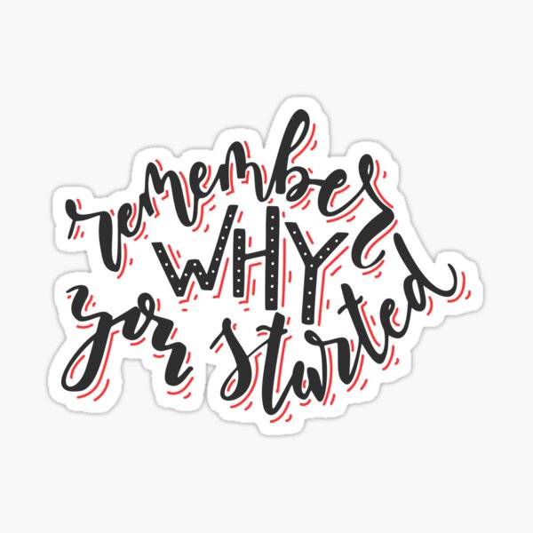 "Remember why you started" Sticker by HelgaScand | Redbubble