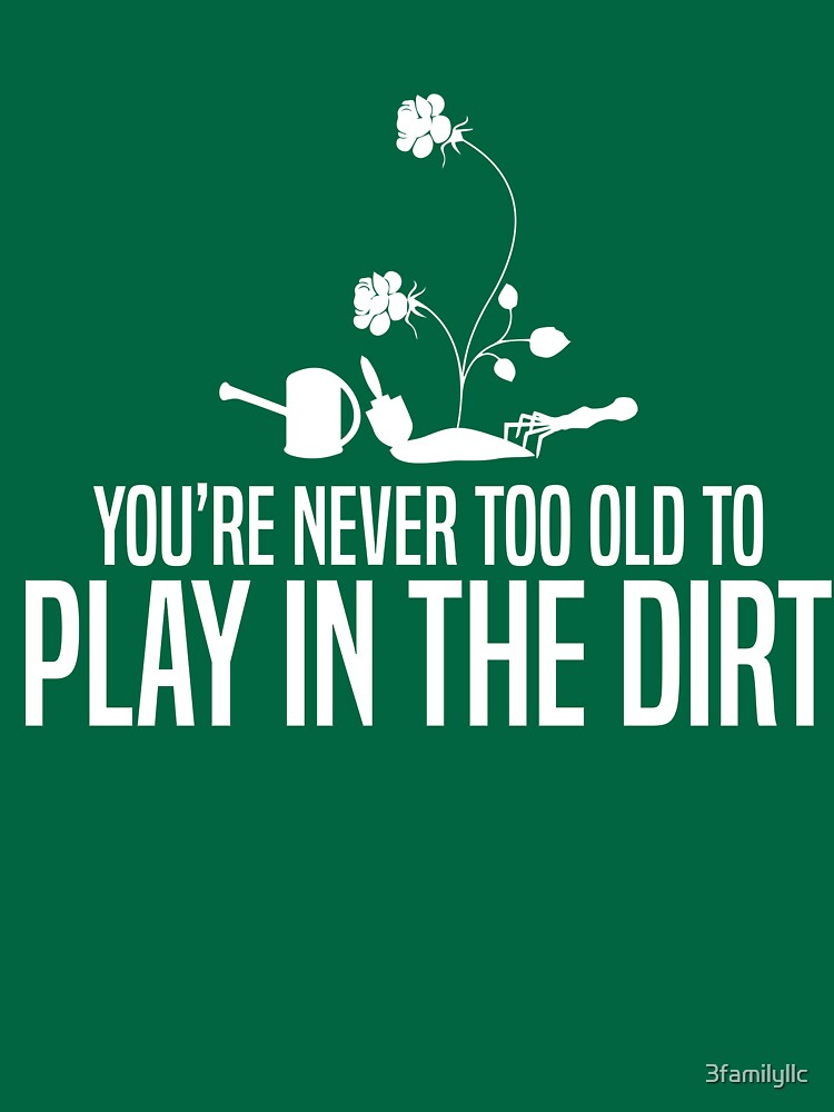"Youre Never Too Old To Play In The Dirt T-shirt" T-shirt for Sale by ...