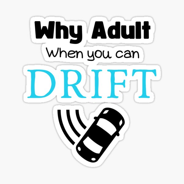 "Why Adult When You Can Drift" Sticker for Sale by NopeStudio | Redbubble