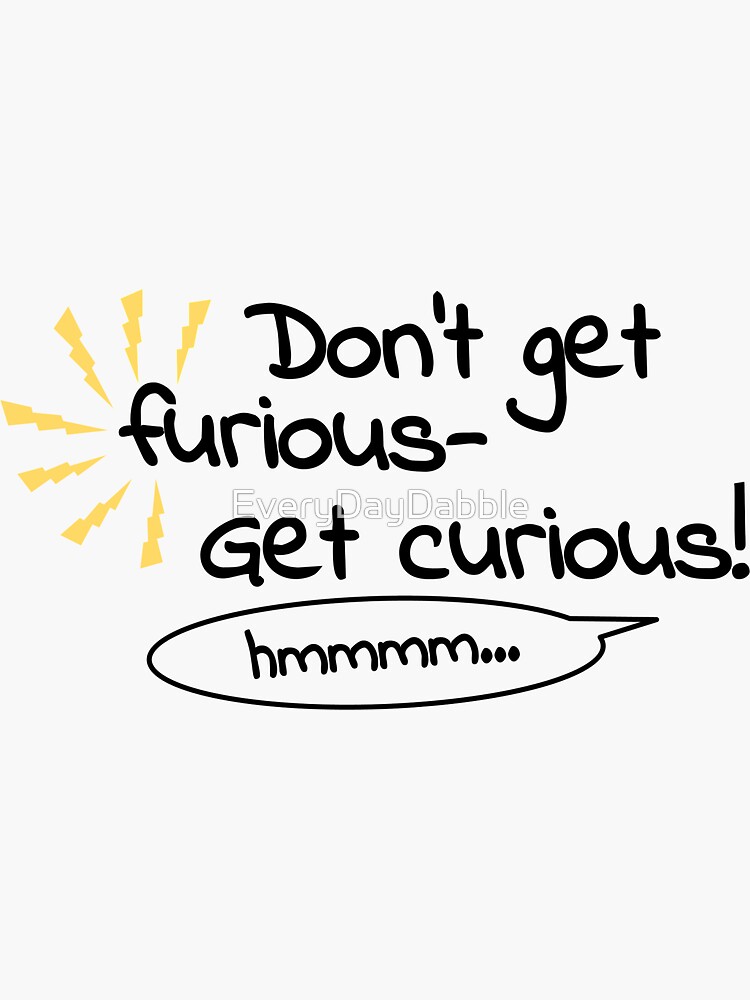 "Get curious, not furious - Anger Management - Think before you yell ...