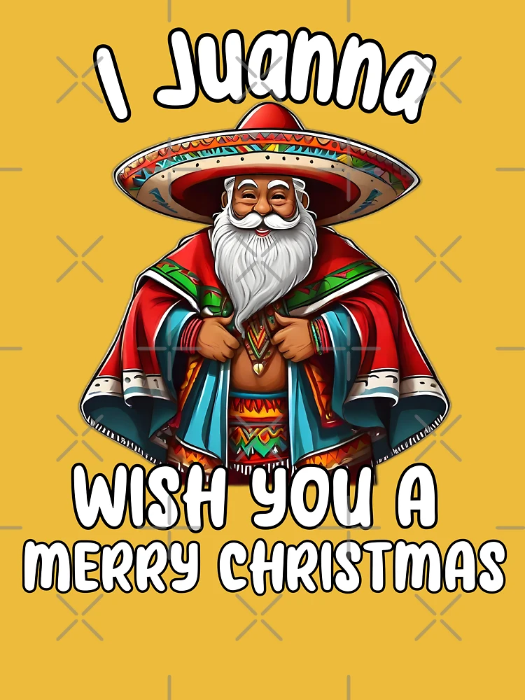 Merry Mexican Memes Mexican Meme Santa Claus I Juanna Wish You A Merry