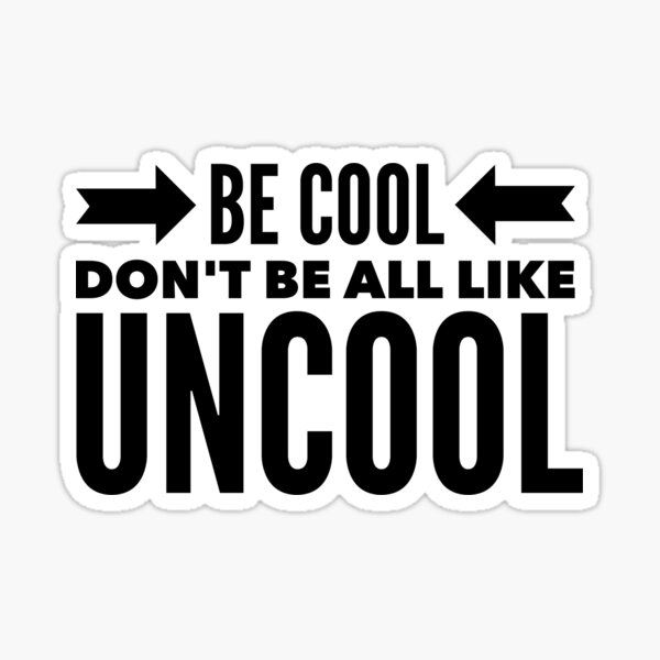 "Be Cool Don't be all like Uncool" Sticker by mivpiv | Redbubble