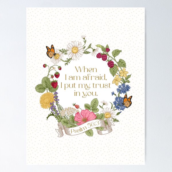 ""When I am afraid, I put my trust in you." Psalm 56:3 (Floral)" Poster ...