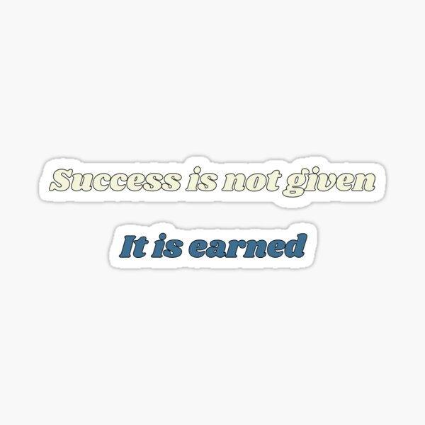 "SUCCESS IS NOT GIVEN, IT IS EARNED" Sticker for Sale by QBEKART ...