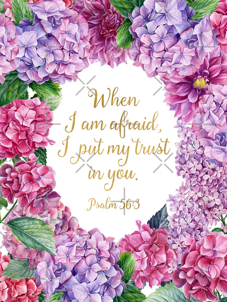 " "When I am afraid, I put my trust in you." Psalm 56:3 (Hydrangea ...