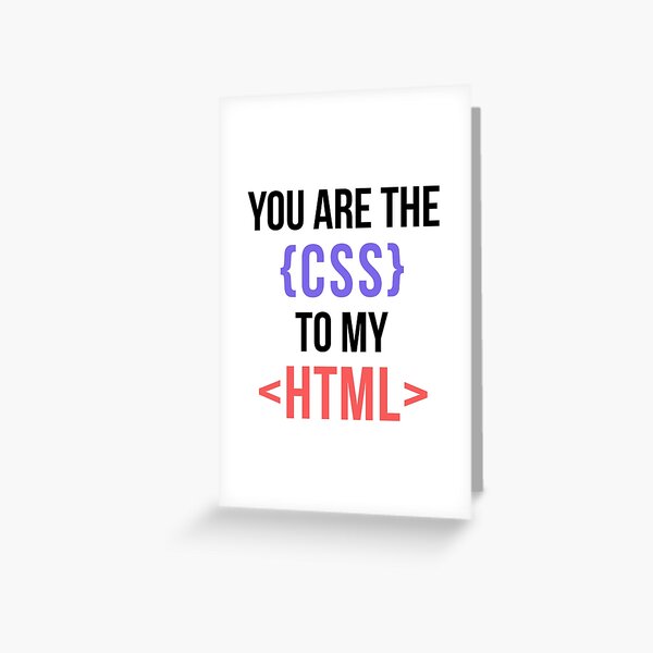 "You Are The CSS To My HTML" Greeting Card for Sale by lukeroberts1201 ...