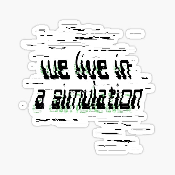 "WE LIVE IN A SIMULATION" Sticker for Sale by GoPolarisStudio | Redbubble