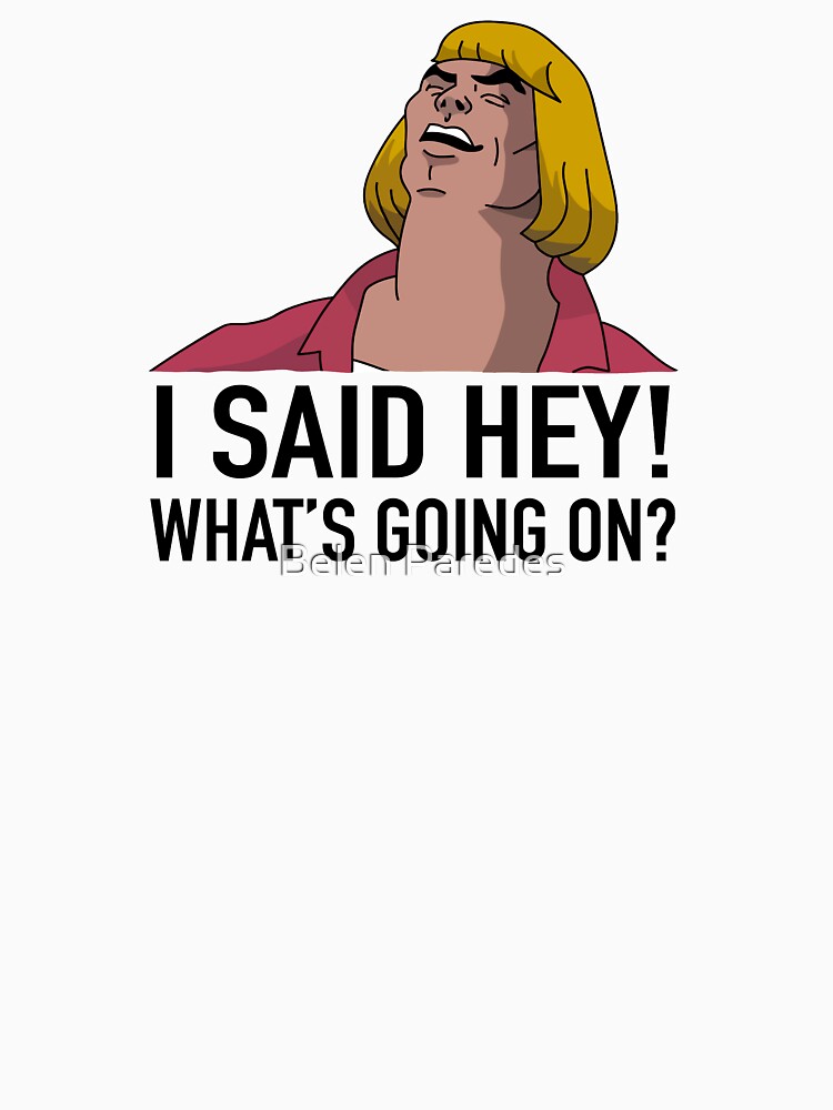 "he man, i said hey, whats going on?" T-shirt for Sale by ...