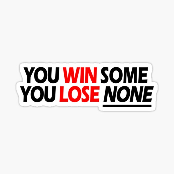 "You Win Some, You Lose None" Sticker for Sale by WinslowBoy | Redbubble