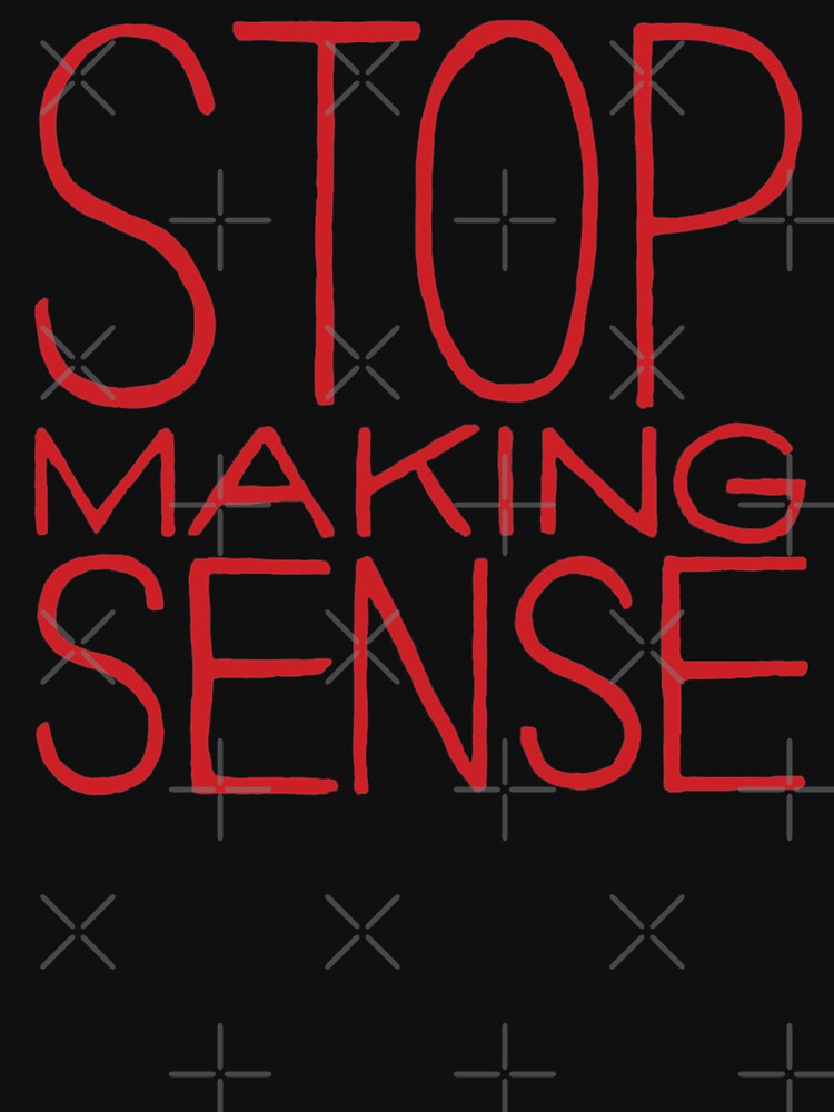 "Stop Making Sense" T-shirt for Sale by savethetshirt | Redbubble ...