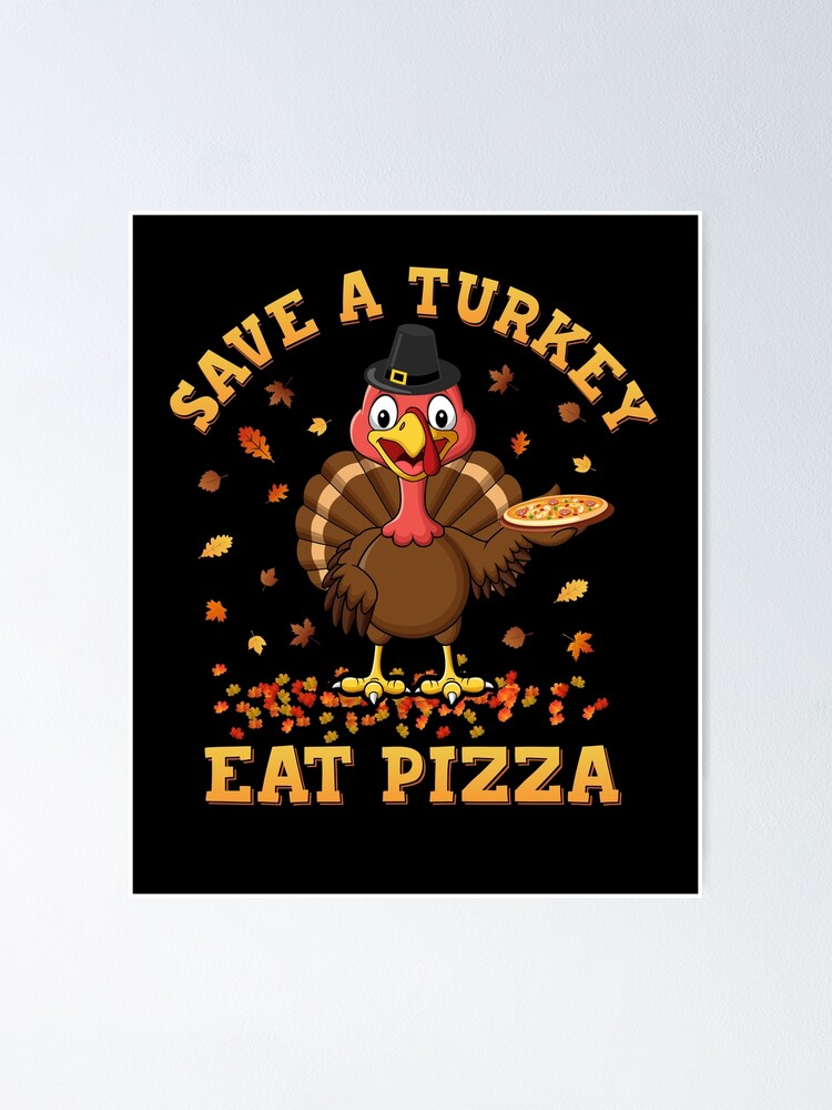 "Save A Turkey Eat More Pizza Turkey Thanksgiving Family Fun" Poster ...