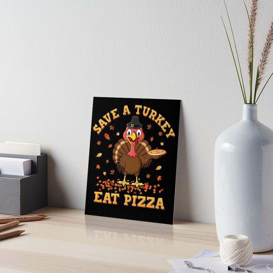 "Save A Turkey Eat More Pizza Turkey Thanksgiving Family Fun" Poster ...