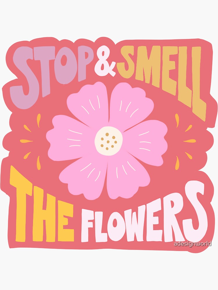 "Stop and smell the flowers" Sticker for Sale by adesignworld | Redbubble