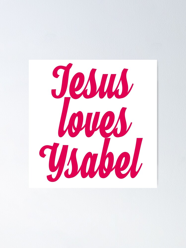 "Jesus loves Ysabel" Poster by Shalomjoy | Redbubble
