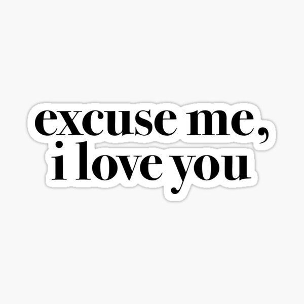 "excuse me, i love you" Sticker for Sale by envytheleaves | Redbubble