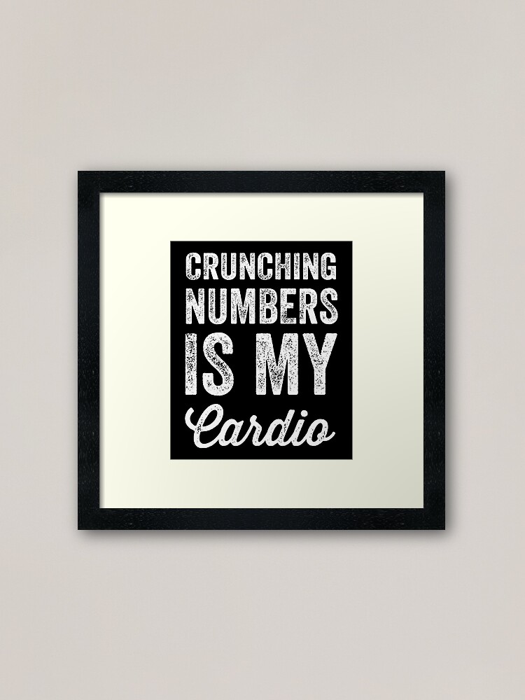 "Crunching numbers is my cardio" Framed Art Print for Sale by ...